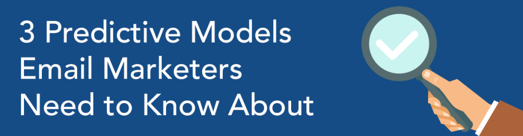 3 Predictive Models Email Marketers Should Know